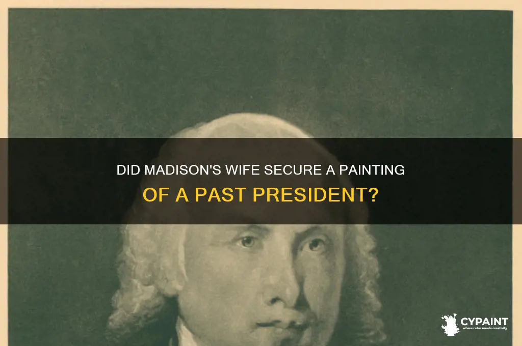 Did Madison's Wife Secure A Painting Of A Past President? | CyPaint