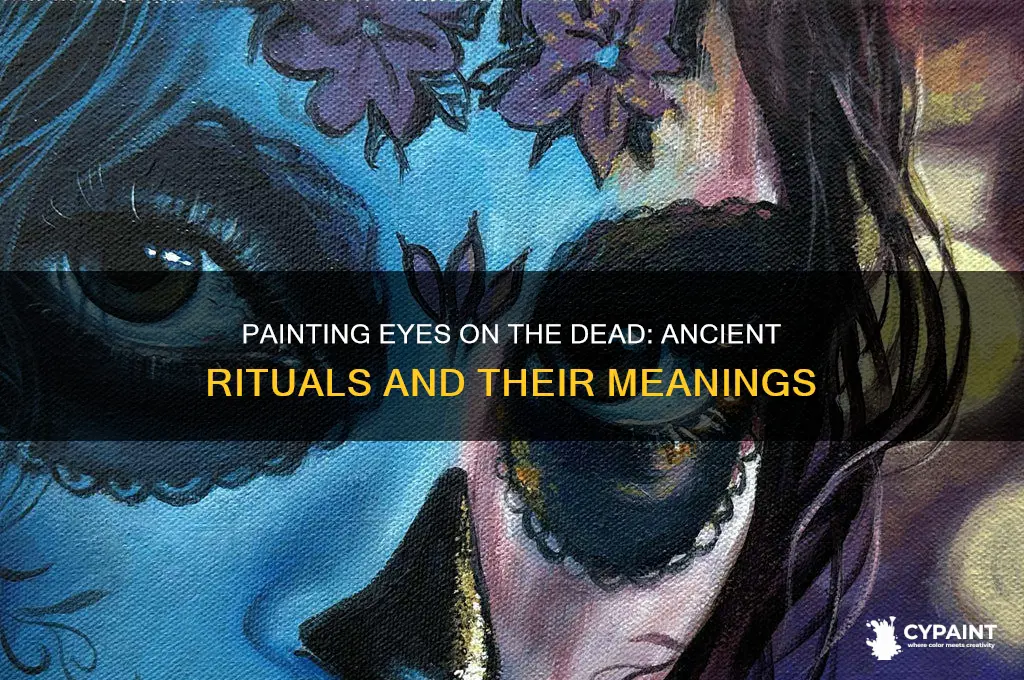 Painting Eyes On The Dead: Ancient Rituals And Their Meanings | CyPaint