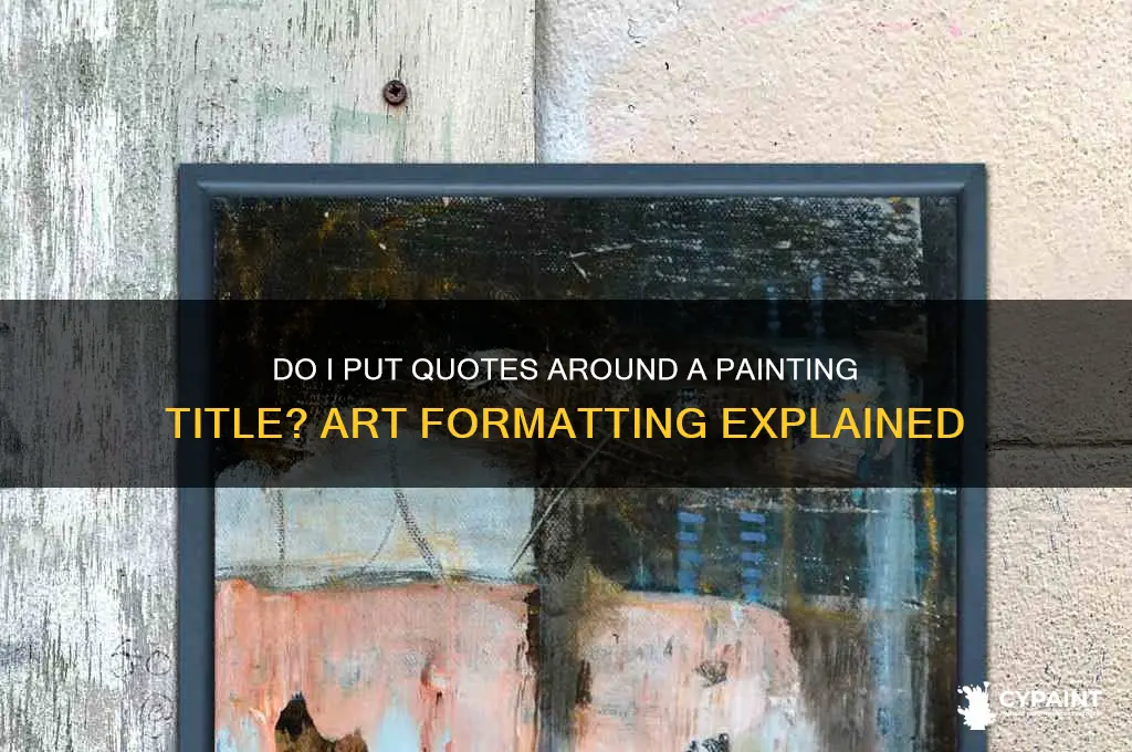 Do I Put Quotes Around A Painting Title? Art Formatting Explained | CyPaint