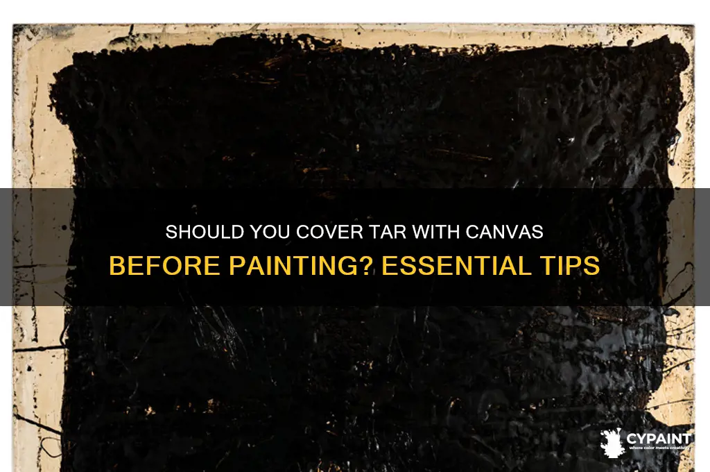 Should You Cover Tar With Canvas Before Painting? Essential Tips | CyPaint