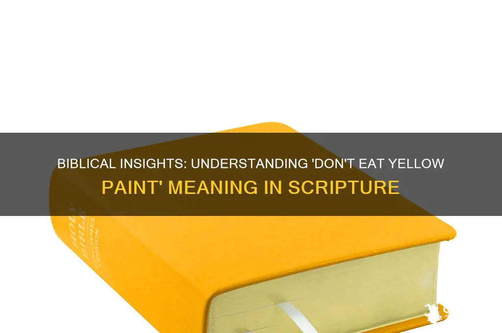 Biblical Insights: Understanding 'Don't Eat Yellow Paint' Meaning In ...