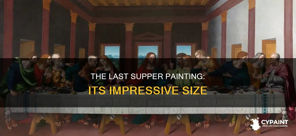 The Last Supper Painting: Its Impressive Size | CyPaint
