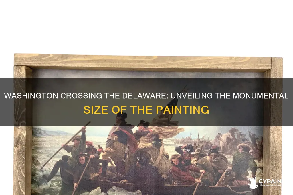 Washington Crossing The Delaware: Unveiling The Monumental Size Of The ...