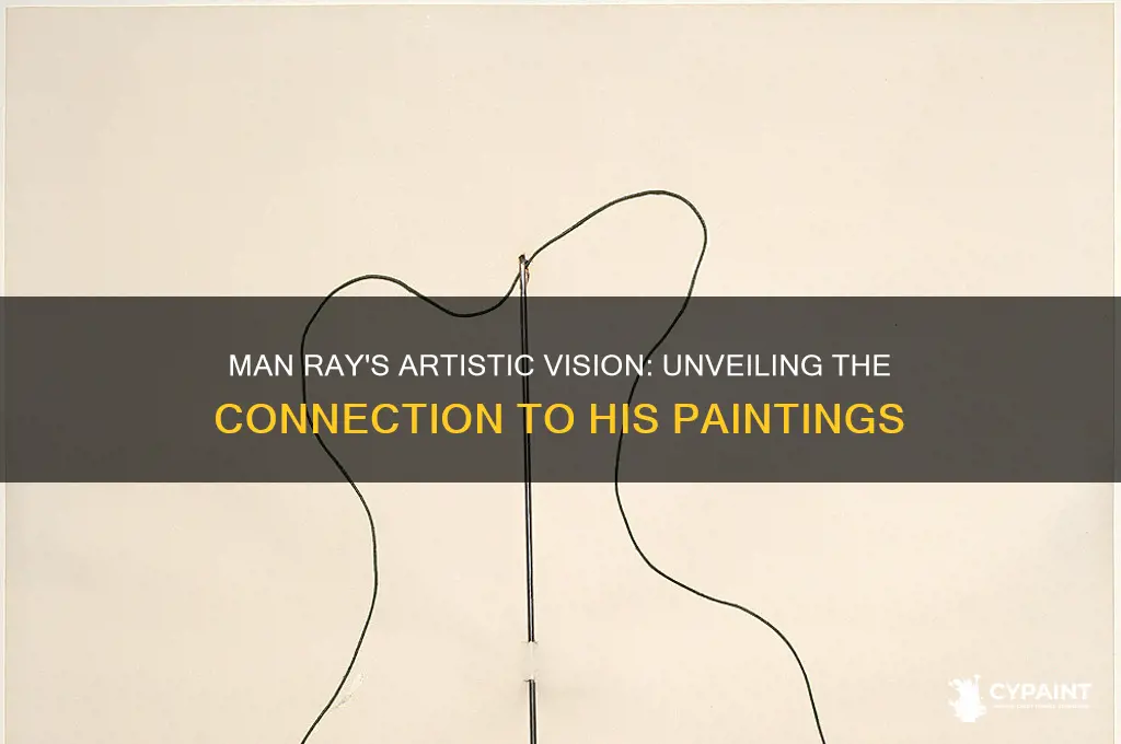 Man Ray's Artistic Vision: Unveiling The Connection To His Paintings ...