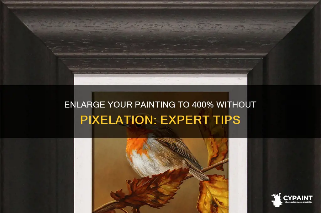 Enlarge Your Painting To 400% Without Pixelation: Expert Tips | CyPaint