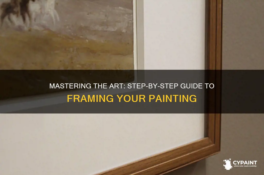 Mastering The Art: Step-By-Step Guide To Framing Your Painting | CyPaint