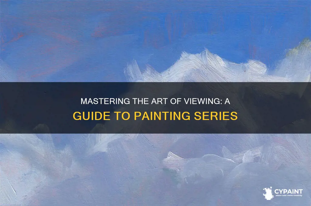 Mastering The Art Of Viewing: A Guide To Painting Series | CyPaint