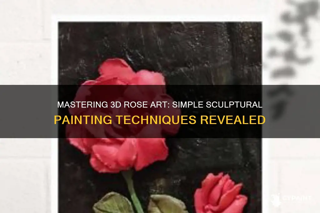 Mastering 3D Rose Art: Simple Sculptural Painting Techniques Revealed ...