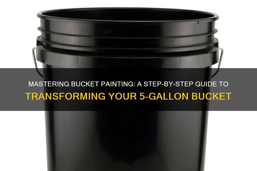 Mastering Bucket Painting: A Step-By-Step Guide To Transforming Your 5 ...