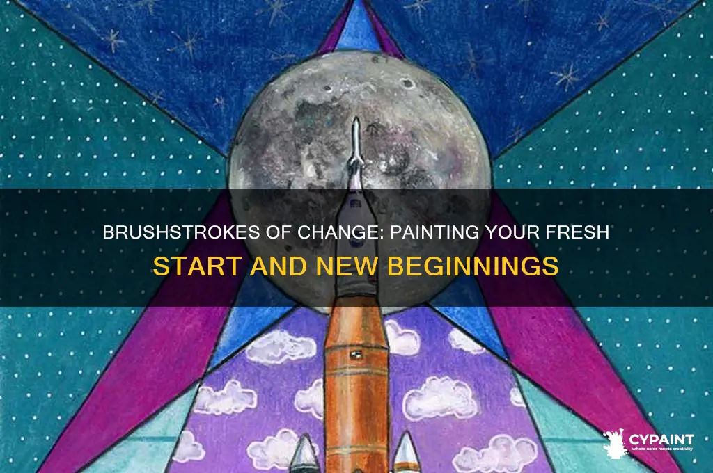 Brushstrokes Of Change: Painting Your Fresh Start And New Beginnings ...