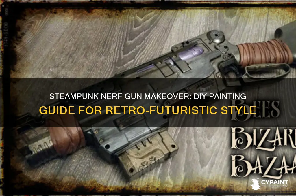 Steampunk Nerf Gun Makeover: Diy Painting Guide For Retro-Futuristic ...