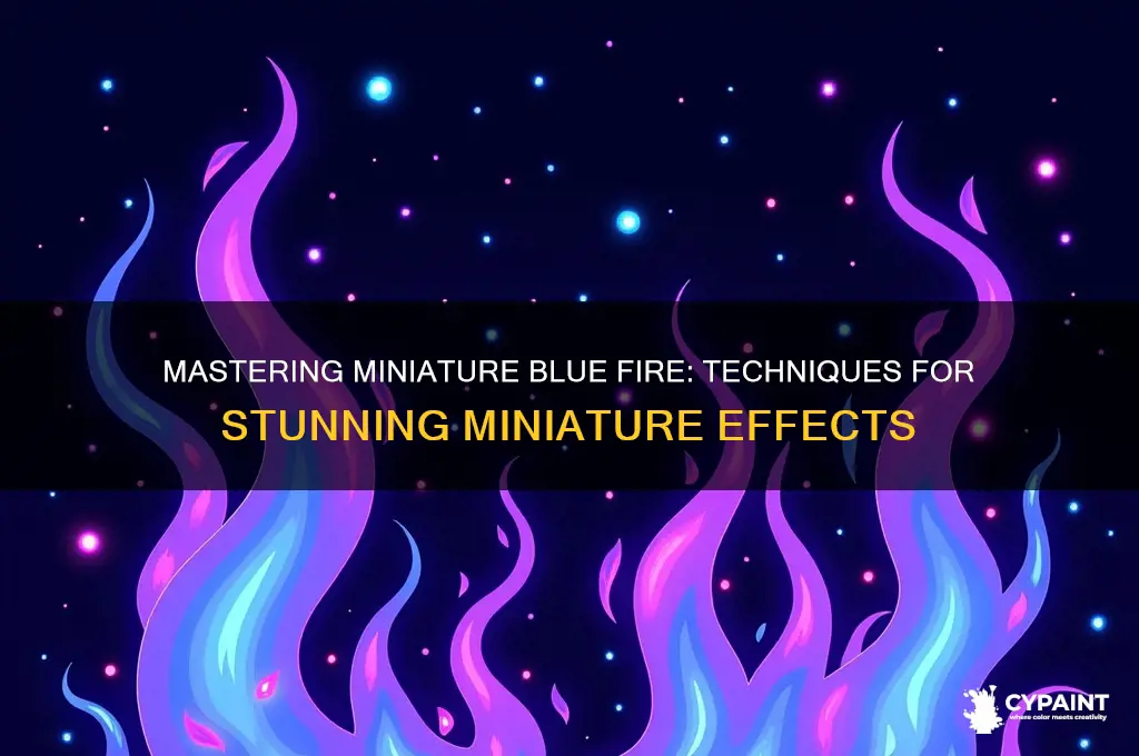 Mastering Miniature Blue Fire: Techniques For Stunning Miniature ...