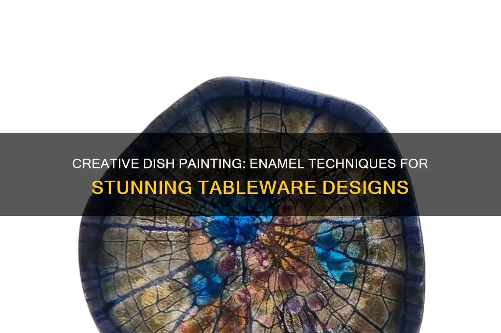 Creative Dish Painting: Enamel Techniques For Stunning Tableware ...