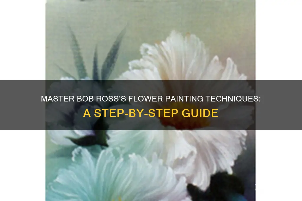 Master Bob Ross’S Flower Painting Techniques: A Step-By-Step Guide ...