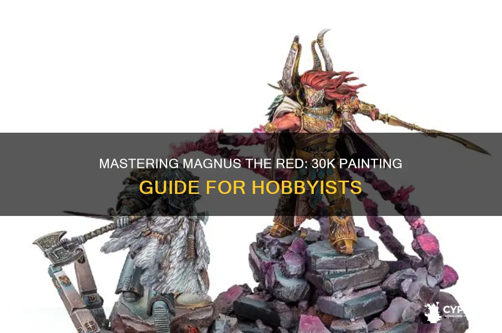 Mastering Magnus The Red: 30K Painting Guide For Hobbyists | CyPaint