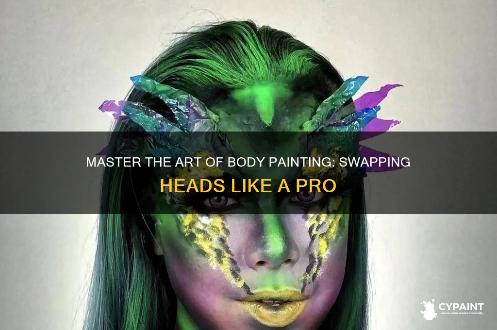 Master The Art Of Body Painting: Swapping Heads Like A Pro | CyPaint