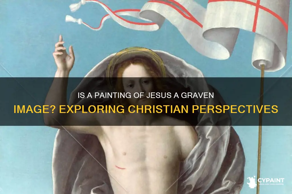 Is A Painting Of Jesus A Graven Image? Exploring Christian Perspectives ...