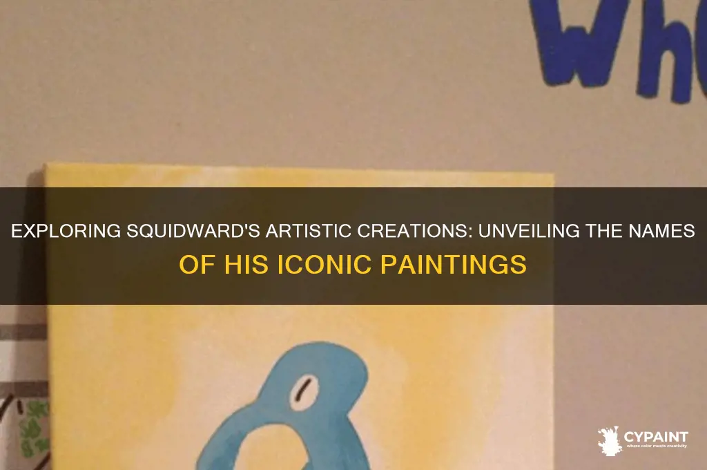 Exploring Squidward's Artistic Creations: Unveiling The Names Of His ...