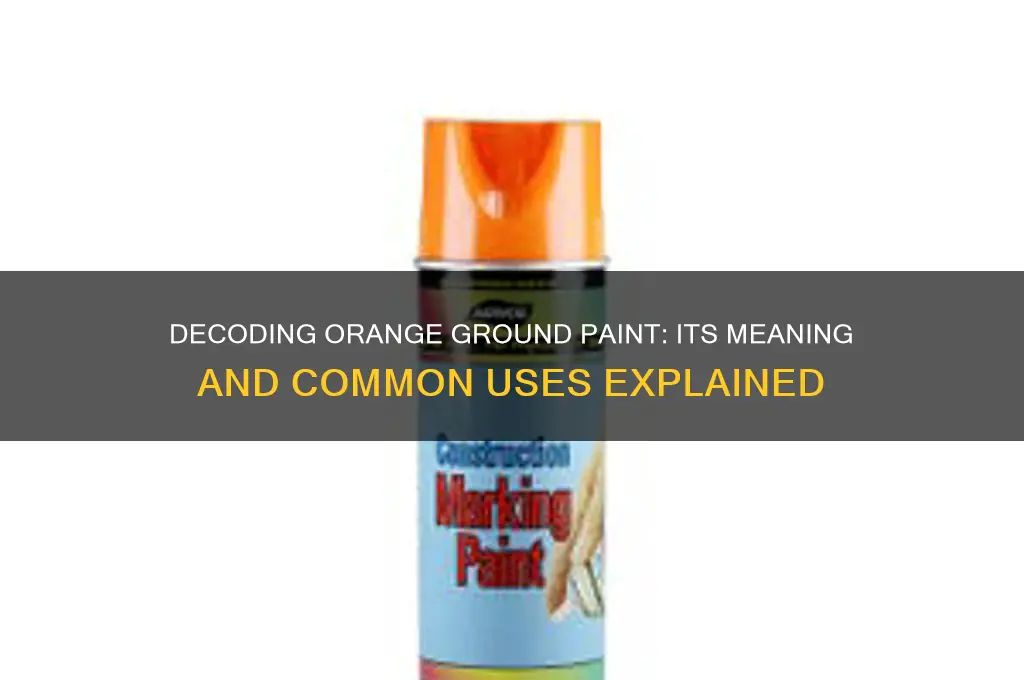 Decoding Orange Ground Paint: Its Meaning And Common Uses Explained ...