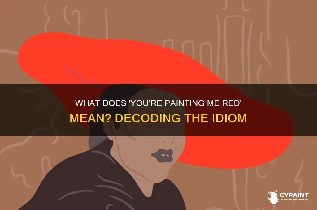 What Does 'You're Painting Me Red' Mean? Decoding The Idiom | CyPaint