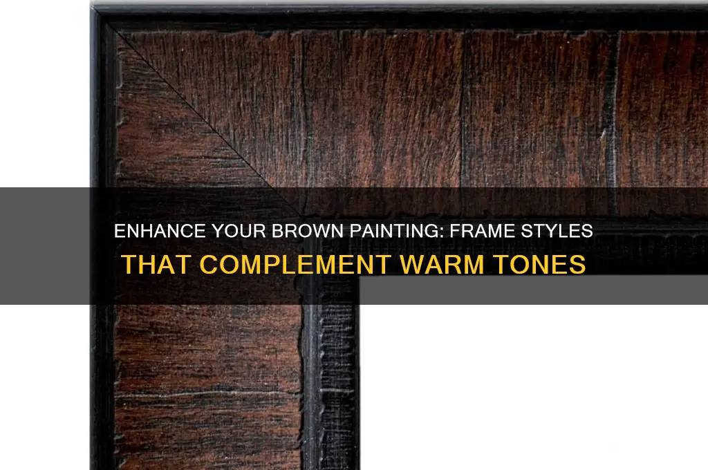 Enhance Your Brown Painting: Frame Styles That Complement Warm Tones ...