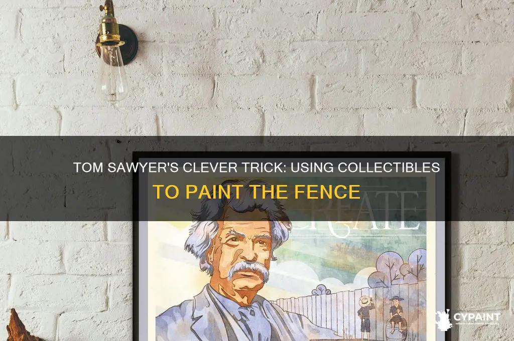 Tom Sawyer's Clever Trick: Using Collectibles To Paint The Fence | CyPaint