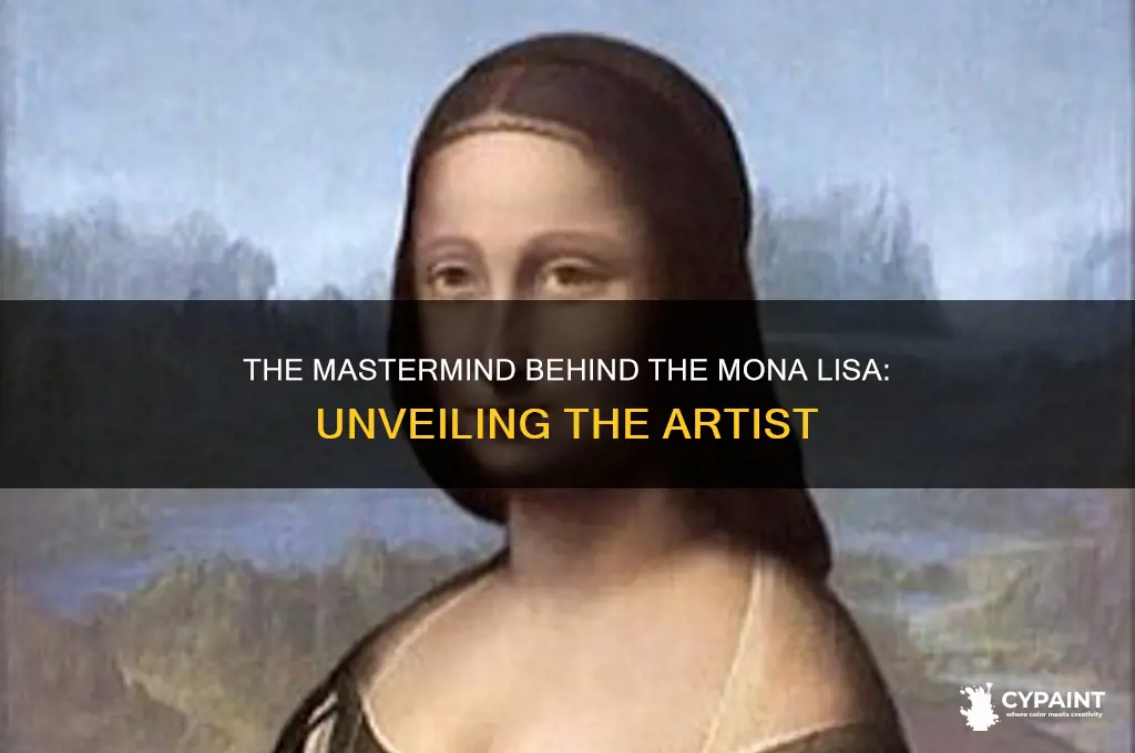 The Mastermind Behind The Mona Lisa: Unveiling The Artist | CyPaint